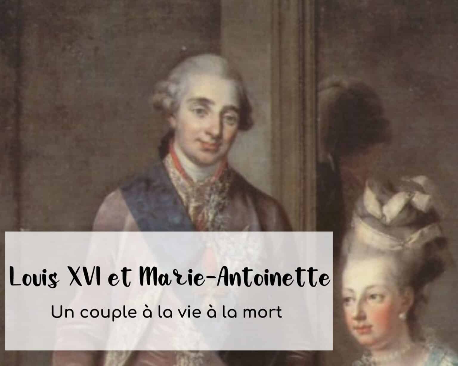 Louis XVI & Marie-Antoinette : un couple à la vie à la mort